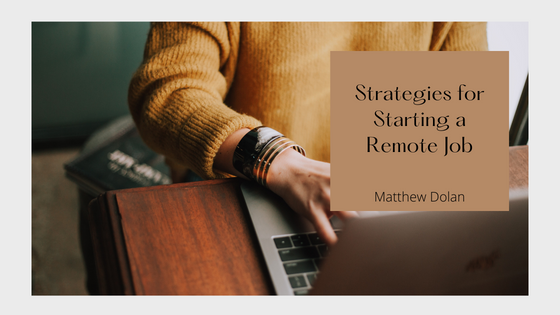 Matthew Dolan Strategies for Starting a Remote Job | Matt Dolan ...